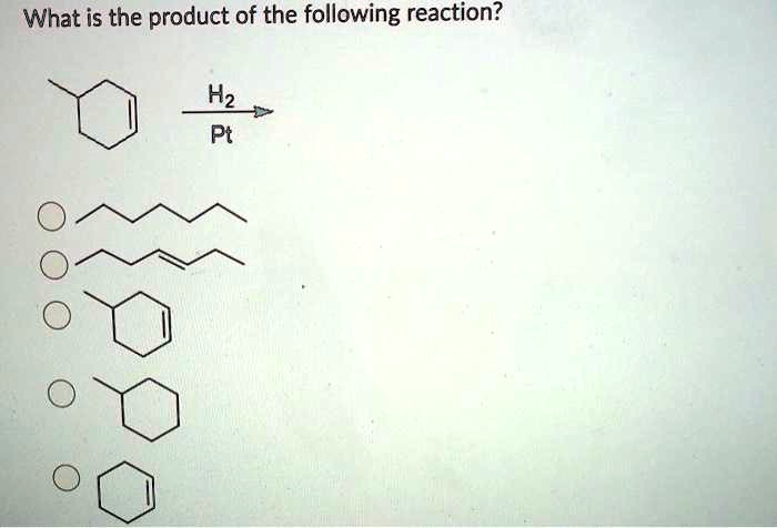 What is the product of the following reaction? H2 Pt