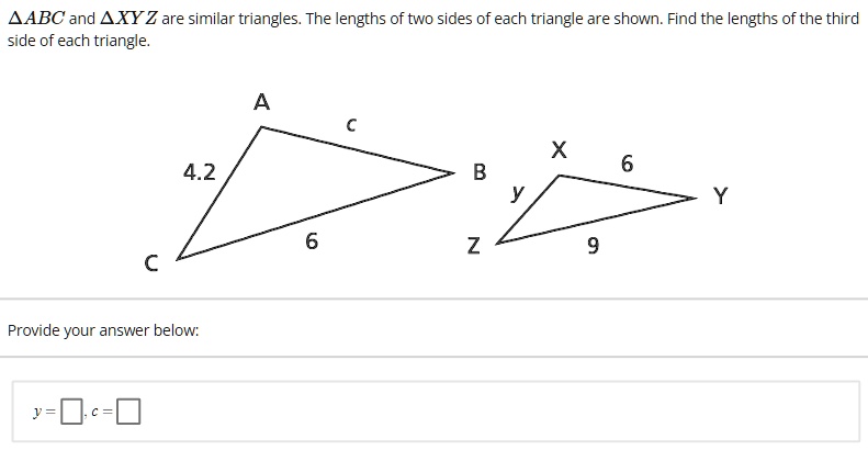 SOLVED: ABC and XYZ are similar triangles. The lengths of two sides of each triangle are shown ...