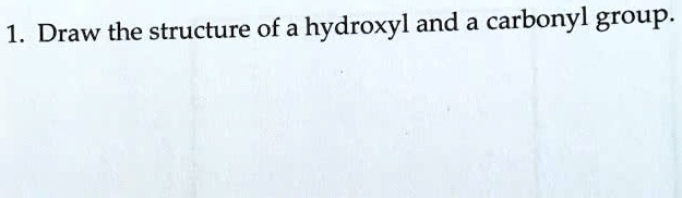 SOLVED: ' Draw the structure of a hydroxyl and a carbonyl group. 1 ...