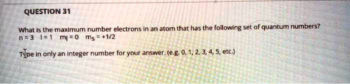 SOLVED: QUESTION 31 What is the maximum number electrons In an atom that has the following set ...