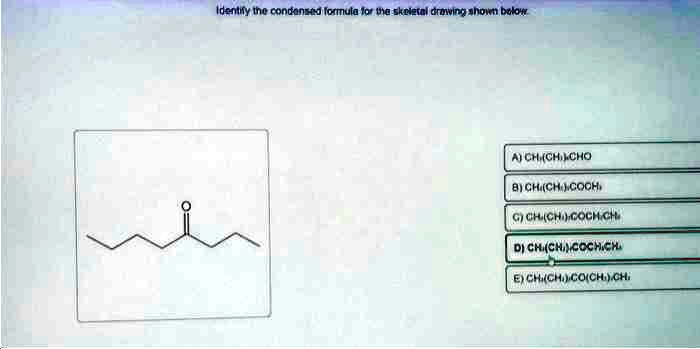 SOLVED: Texts: Identify the condensed formula for the skeletal drawing shown below. A) CH3CHO B ...