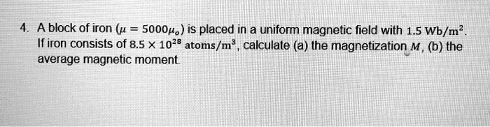 4a block of ironu50o0is placed in a uniform magnetic field with 15 wbm ...