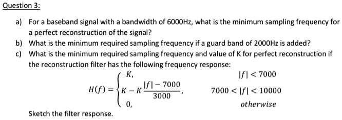 Question 3: a) For a baseband signal with a bandwidth of 6000Hz, what is the minimum sampling ...