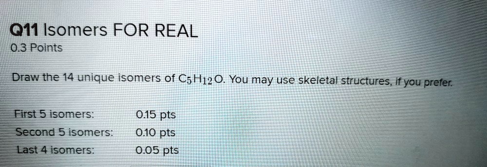 SOLVED: 011 Isomers FOR REAL 0.3 Points Draw the 14 unique isomers of ...