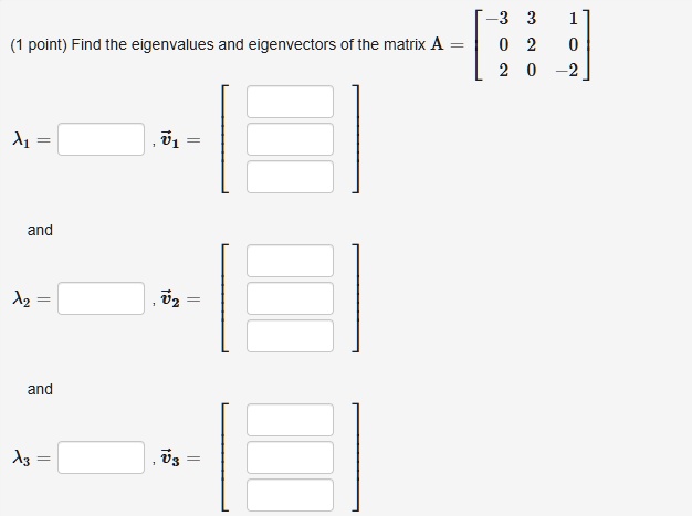 SOLVED: point) Find the eigenvalues and eigenvectors of the matrix 0| 01 BS 02 F and A2 and A3 v3