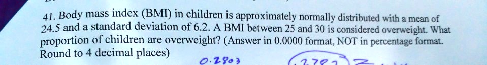 41. Body mass index (BMI) in children is approximately normally distributed with a mean of 24.5 ...