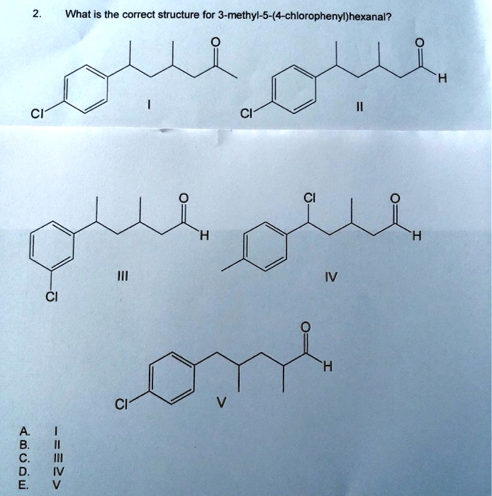 2. What is the correct structure for 3-methyl-5-(4-chlorophenyl)hexanal ...