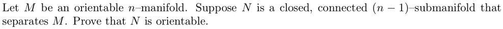 SOLVED: Let M be a orientable manifold. Suppose N separates M Prove ... SOLVED: Let M be a orientable manifold. Suppose N separates M Prove ...
