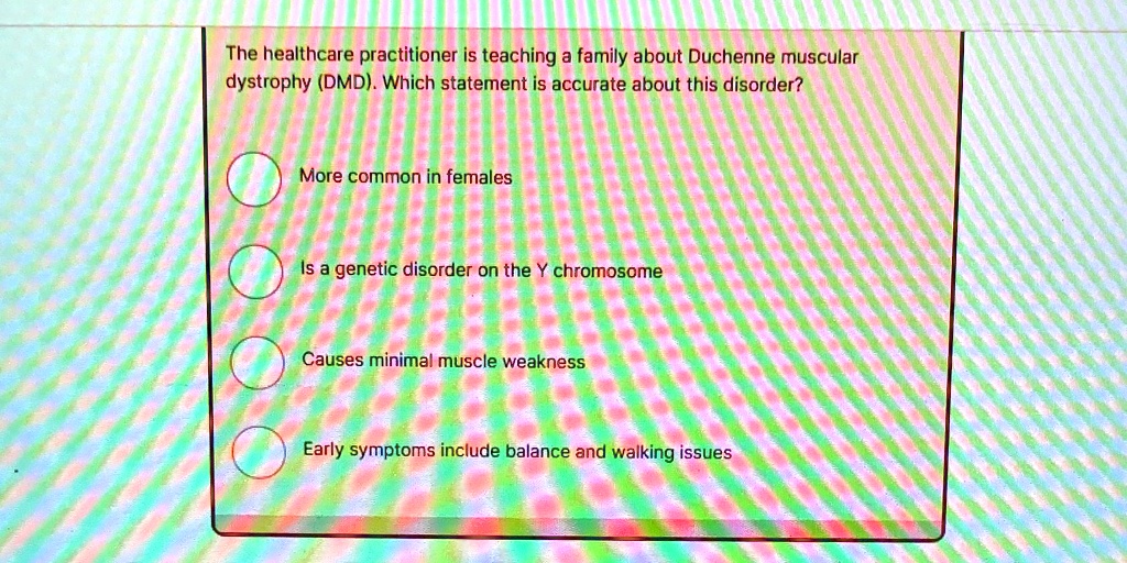 The healthcare practitioner is teaching a family about Duchenne muscular dystrophy (DMD). Which ...