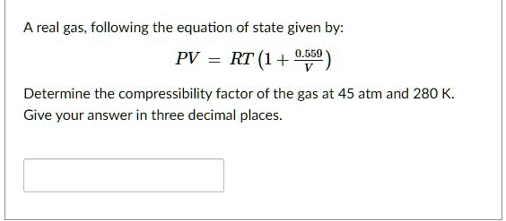 SOLVED: A real gas, following the equation of state given by: PV RT (1 ...