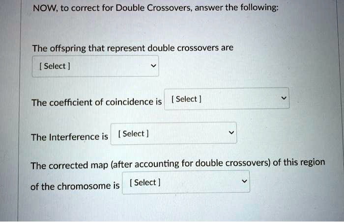 now to correct for double crossovers answer the following the offspring ...