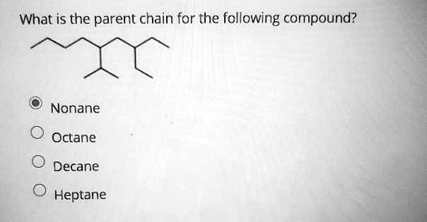 What is the parent chain for the following compound? Nonane Octane ...
