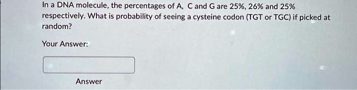 SOLVED: In a DNA molecule, the percentages of A, C, and G are 25%, 26% ...
