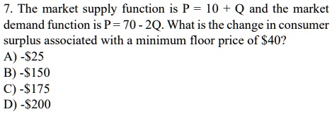 SOLVED: 7. The market supply function is P = 10 + Q and the market ...