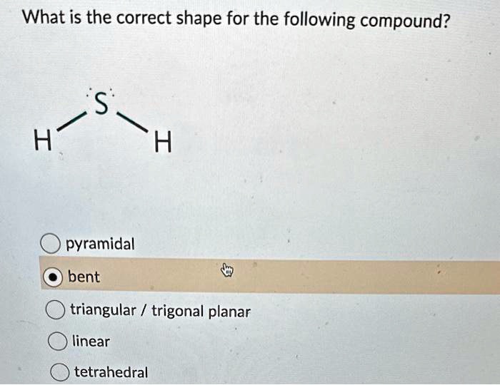 SOLVED: What is the correct shape for the following compound? S H H ...