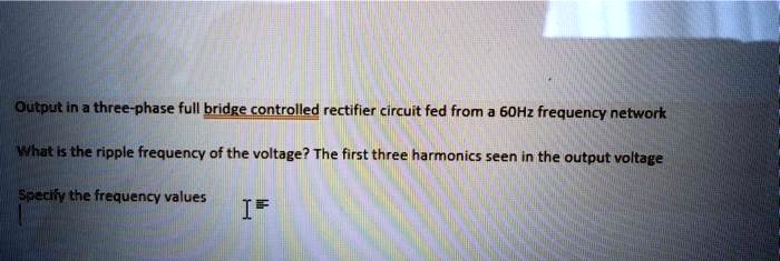 SOLVED: Output in a three-phase full bridge controlled rectifier circuit fed from a 60 Hz ...