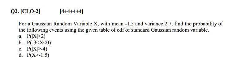 SOLVED: Q2. [CLO-2] [4+4+4+4] For a Gaussian Random Variable X, with mean -1.5 and variance 2.7 ...