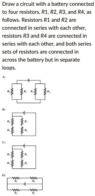 draw a circuit with a battery connected to four resistors r1 r2 r3and r4 as follows resistors r1 ...