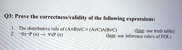 Q3: Prove the correctness/validity of the following expressions: 1. The distributive rule of (A ...