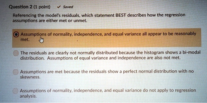 Question 2 (1 point) ? Saved Referencing the model's residuals, which statement BEST describes ...