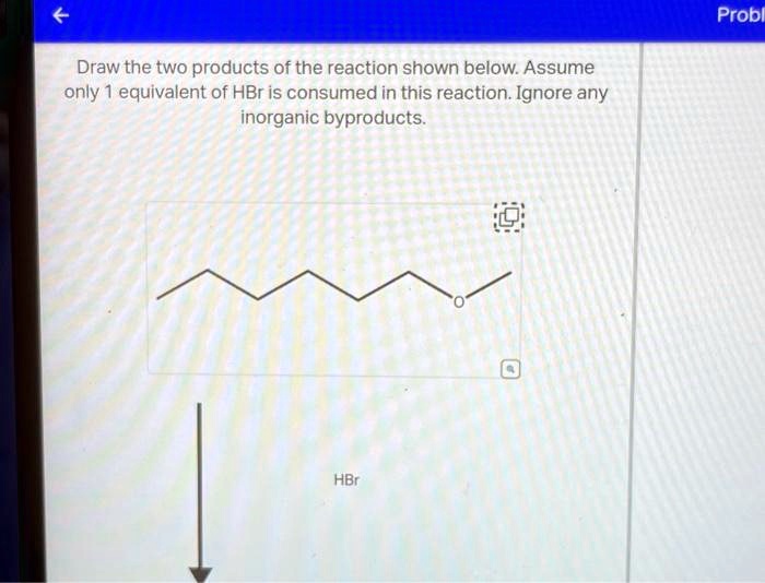Draw the two products of the reaction shown below. Assume only 1 equivalent of HBr is consumed ...