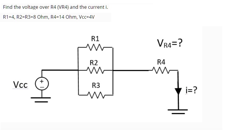 SOLVED: q3 Find the voltage over R4(VR4) and the current i. R1=4,R2=R3=8 Ohm,R4=14 Ohm,Vcc=4V R1 ...