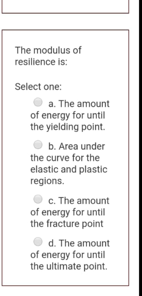 SOLVED: The modulus of resilience is: Select one: a. The amount of ...