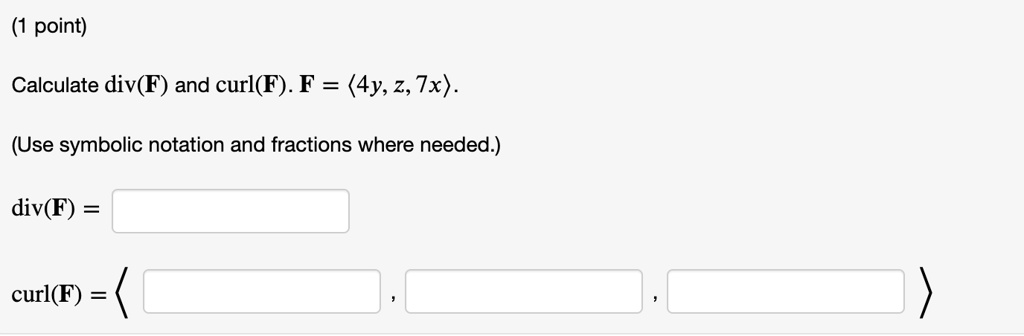 SOLVED: point) Calculate div(F) and curl(F). F = (4y,2, Tx) . (Use symbolic notation and ...
