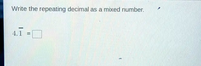 Write the repeating decimal as a mixed number. 4.1