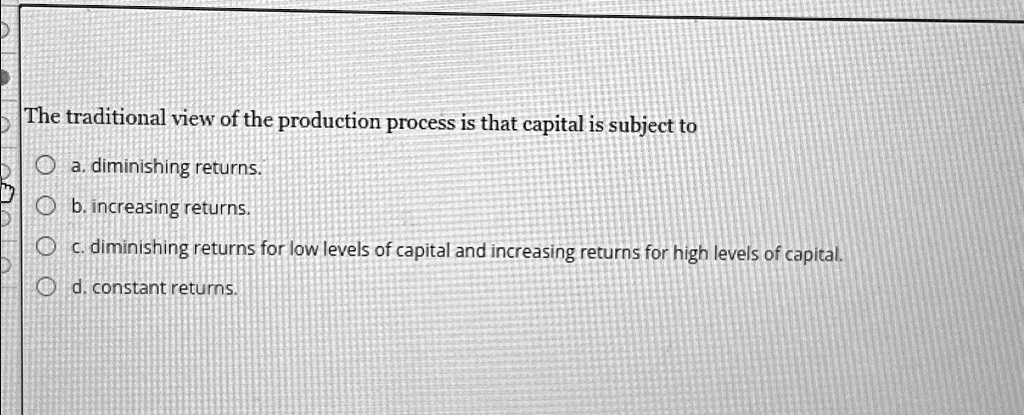SOLVED: The traditional view of the production process is that capital ...