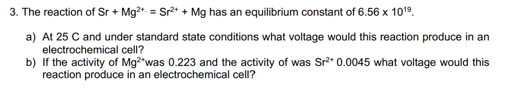 SOLVED: 3. The reaction of Sr + Mg2+. = Sr2+ + Mg has an equilibrium ...
