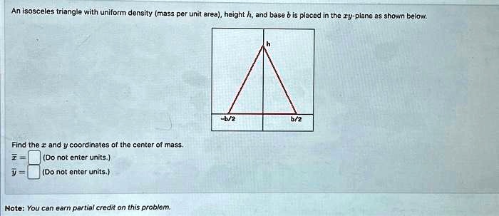 SOLVED: An isosceles triangle with uniform density (mass per unit area,height h and base b is ...
