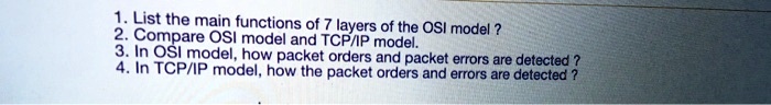 SOLVED: 1. List the main functions of the 7 layers of the OSI model. 2. Compare the OSI model ...