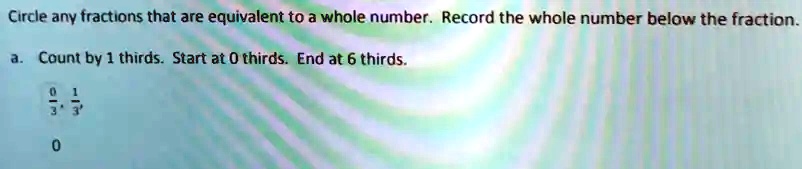 SOLVED: Circle any fractions that are equivalent to a whole number. Record the whole number ...