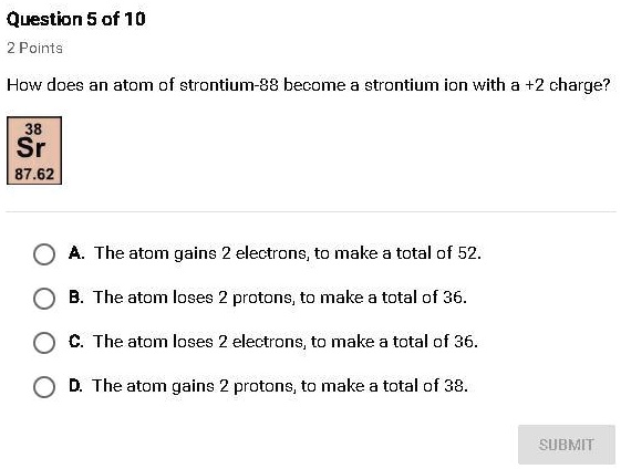 Question 5 of 10 2 Points How does an atom of strontium-88 become a ...