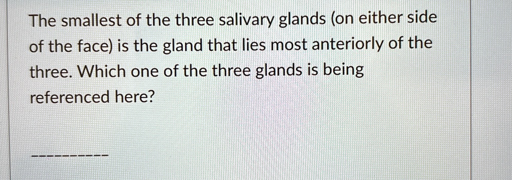 the smallest of the three salivary glands on either side of the face is ...