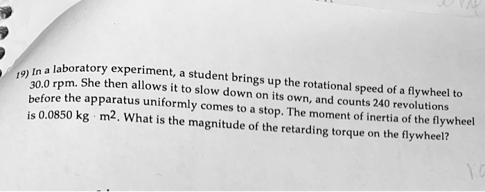 19) In a laboratory experiment, a student brings up the rotational ...