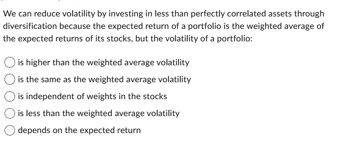 We can reduce volatility by investing in less than perfectly correlated ...