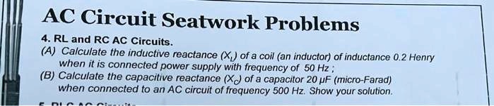 SOLVED: Text: AC Circuit Seatwork Problems 4: RL and RC AC Circuits. A ...