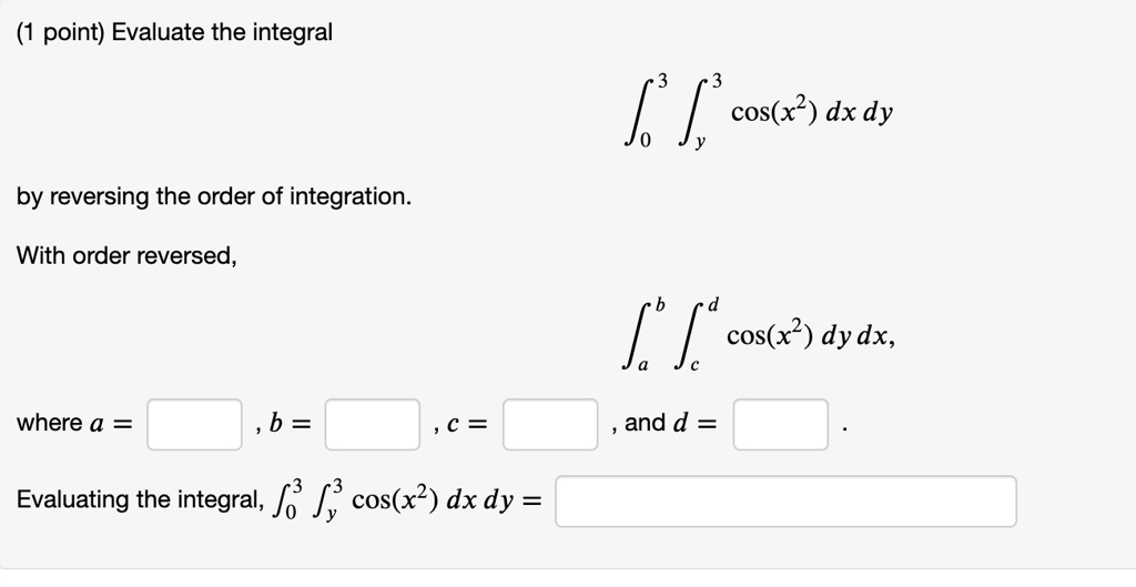 Evaluate the integral ??³ ?y³ cos(x²) dx dy by reversing the...