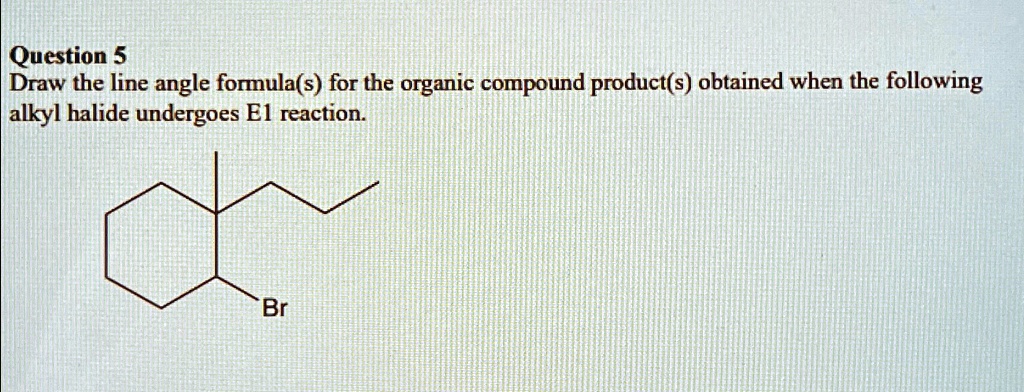 question 5 draw the line angle formulas for the organic compound products obtained when the ...