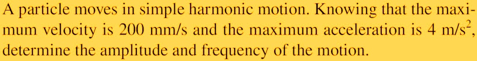 SOLVED: A particle moves in simple harmonic motion. Knowing that the maximum velocity is 200 mm ...