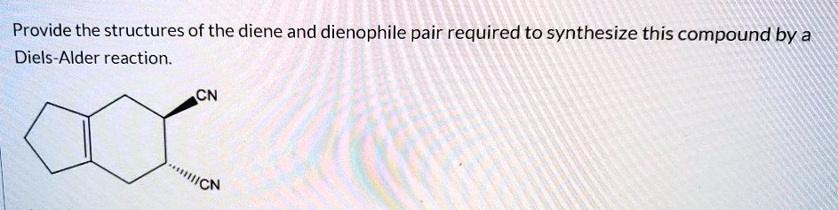 [GET ANSWER] provide the structures of the diene and dienophile pair ...