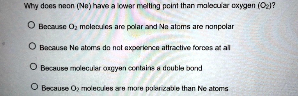 why does neon ne have a lower melting point than molecular oxygen 02 ...