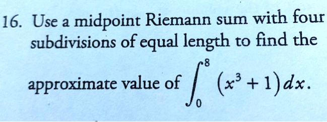 SOLVED: 16. Use a midpoint Riemann sum with four subdivisions of equal length to find the ...