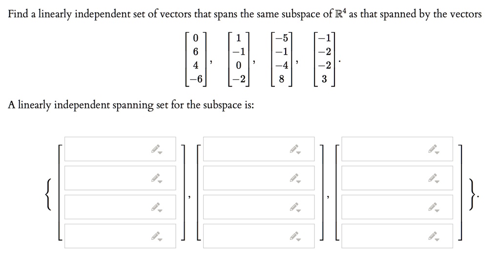 SOLVED: Find a linearly independent set of vectors that spans the same ...