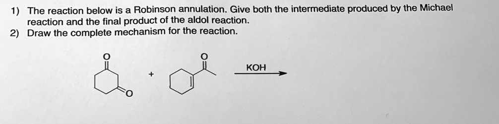 SOLVED: 1) The reaction below is a Robinson annulation. Give both the ...