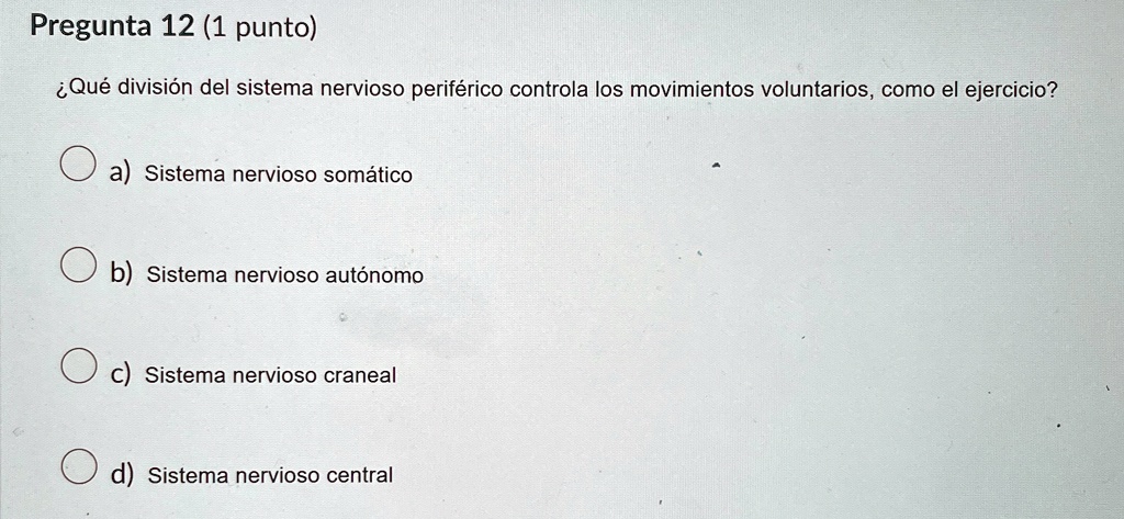 Pregunta 12 (1 punto) ¿Qué división del sistema nervioso periférico ...