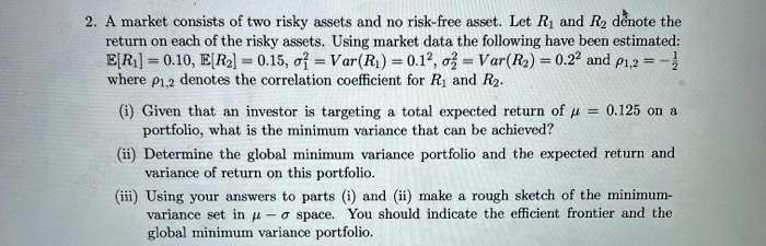 a market consists of two risky assets and no risk free asset let r and rz denote the return on ...