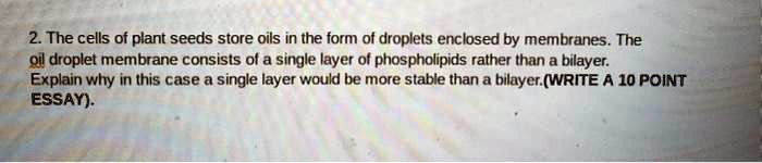 SOLVED: 2. The cells of plant seeds store oils in the form of droplets ...